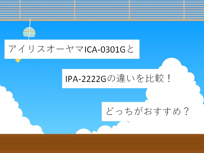 ICA-0301GとIPA-2222Gの違いを比較！どっちがおすすめ？ | Lifetime Quest